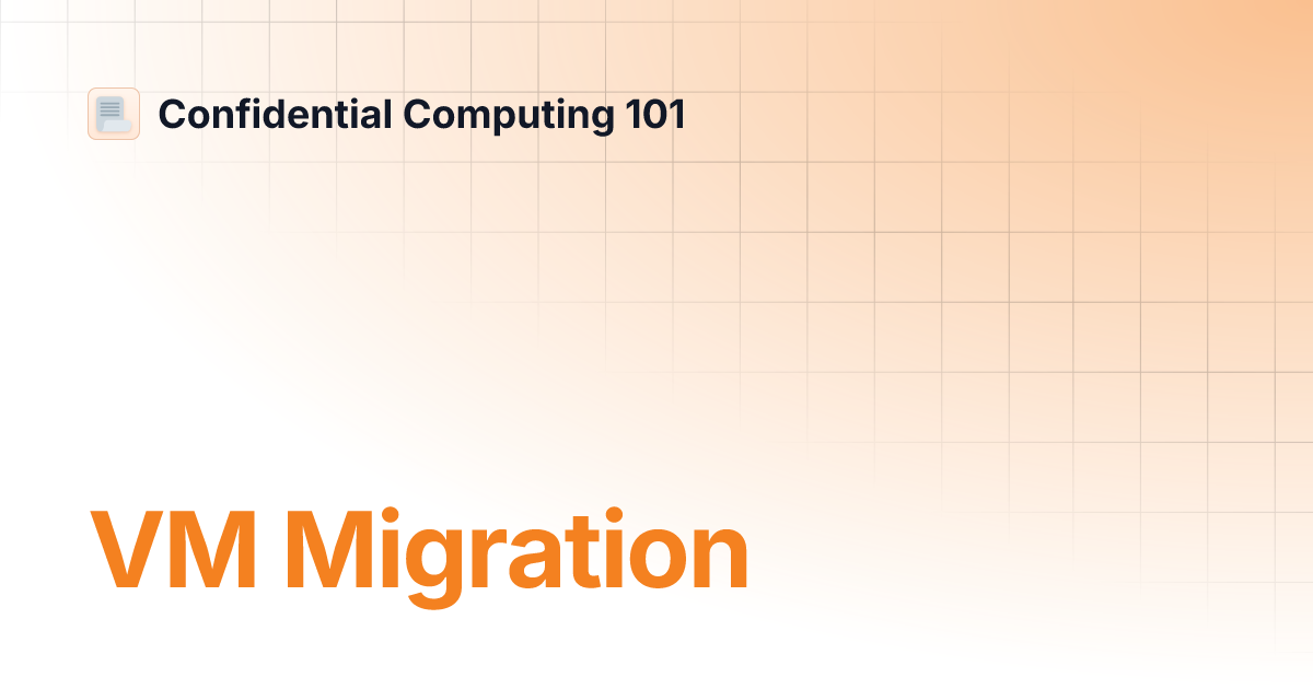 VM Migration | Confidential Computing 101