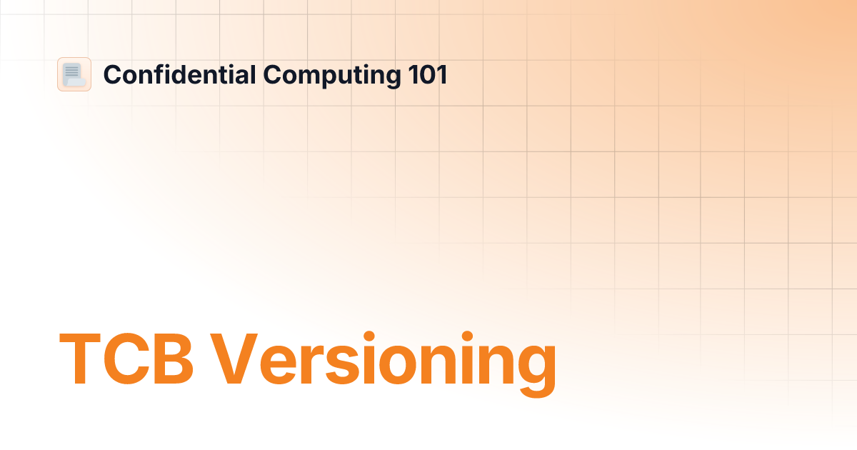 TCB Versioning | Confidential Computing 101