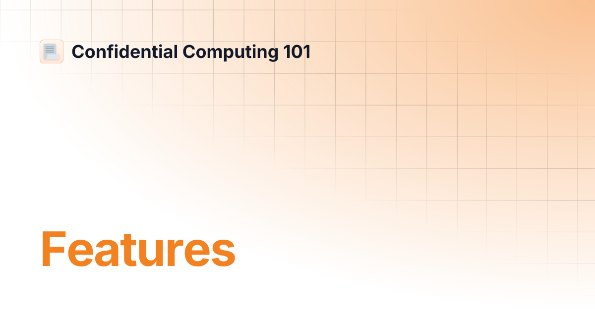 Features | Confidential Computing 101