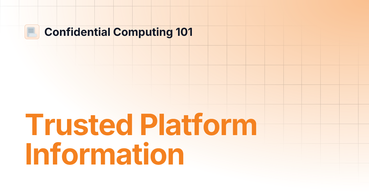 Trusted Platform Information | Confidential Computing 101