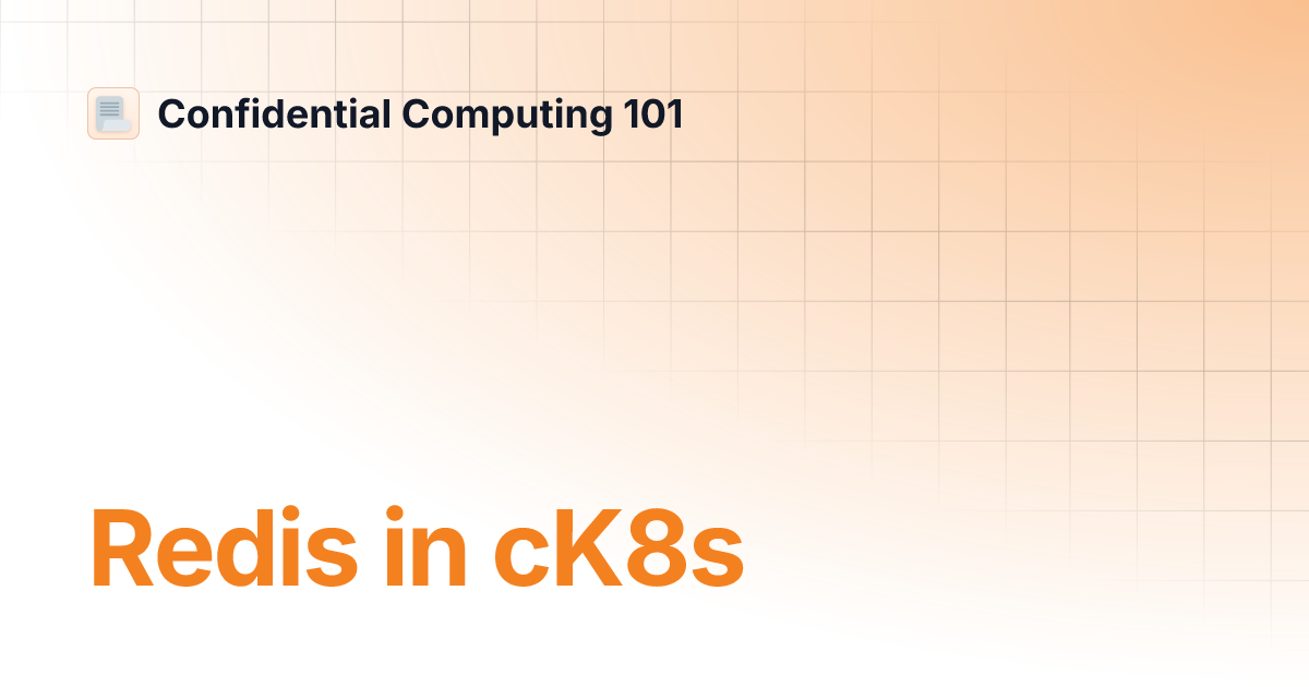 Redis in cK8s | Confidential Computing 101