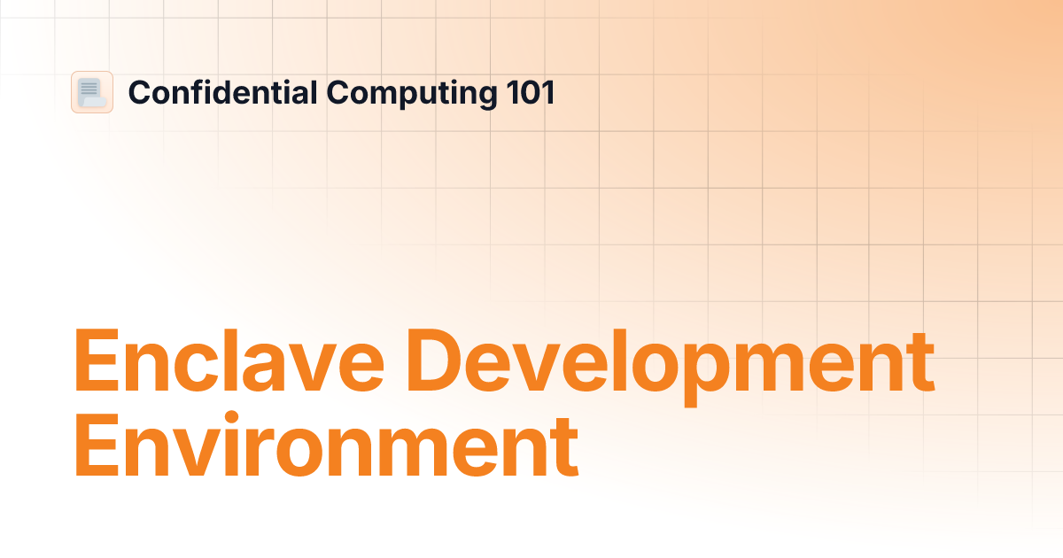Enclave Development Environment | Confidential Computing 101