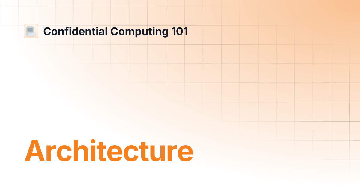 Architecture | Confidential Computing 101