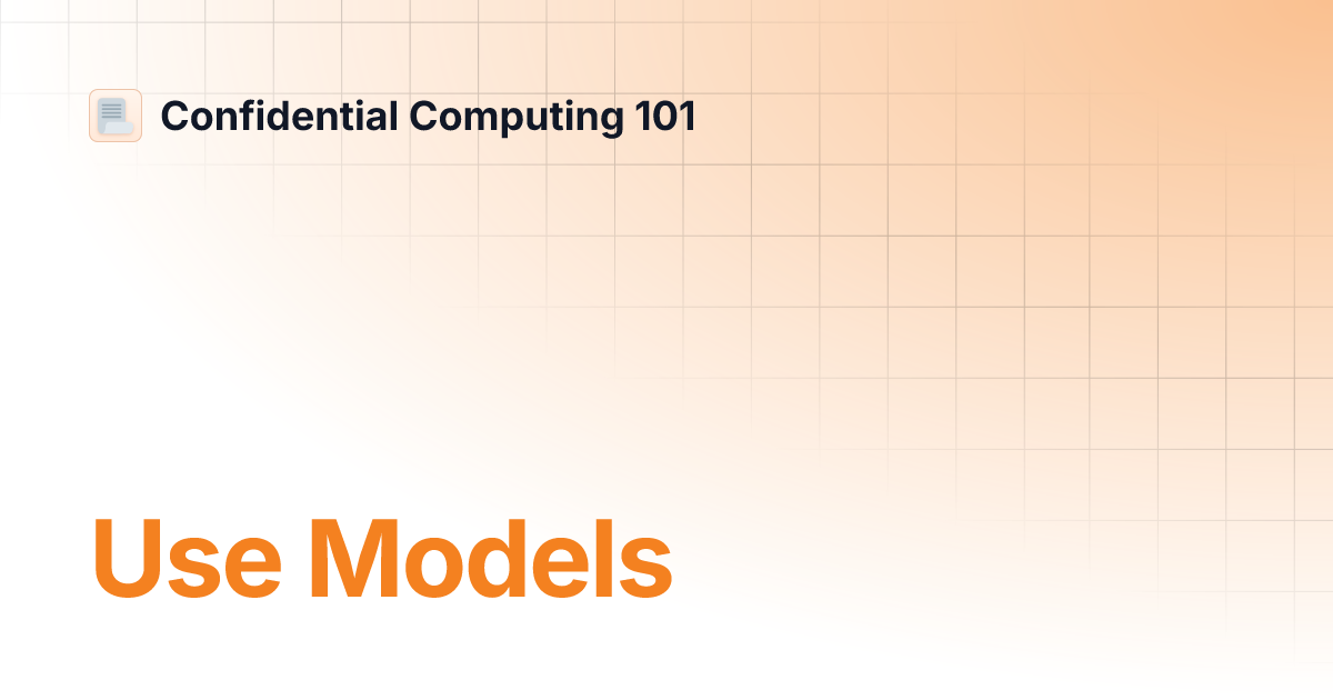 Use Models | Confidential Computing 101