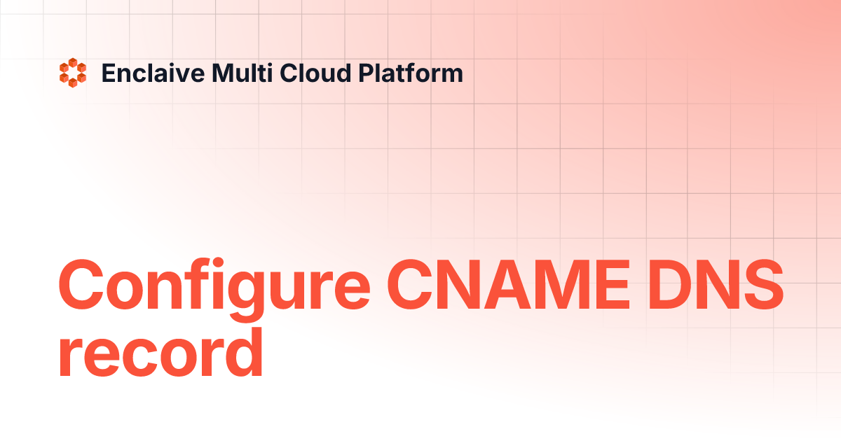 Configure CNAME DNS record | Enclaive Multi Cloud Platform