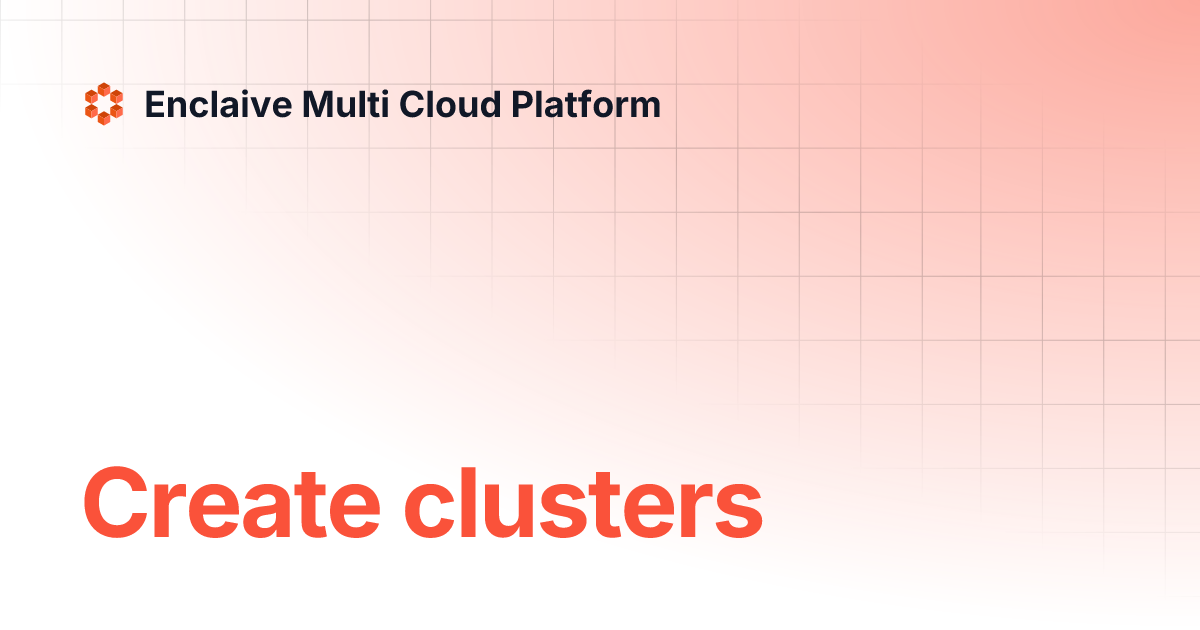 Create clusters | Enclaive Multi Cloud Platform