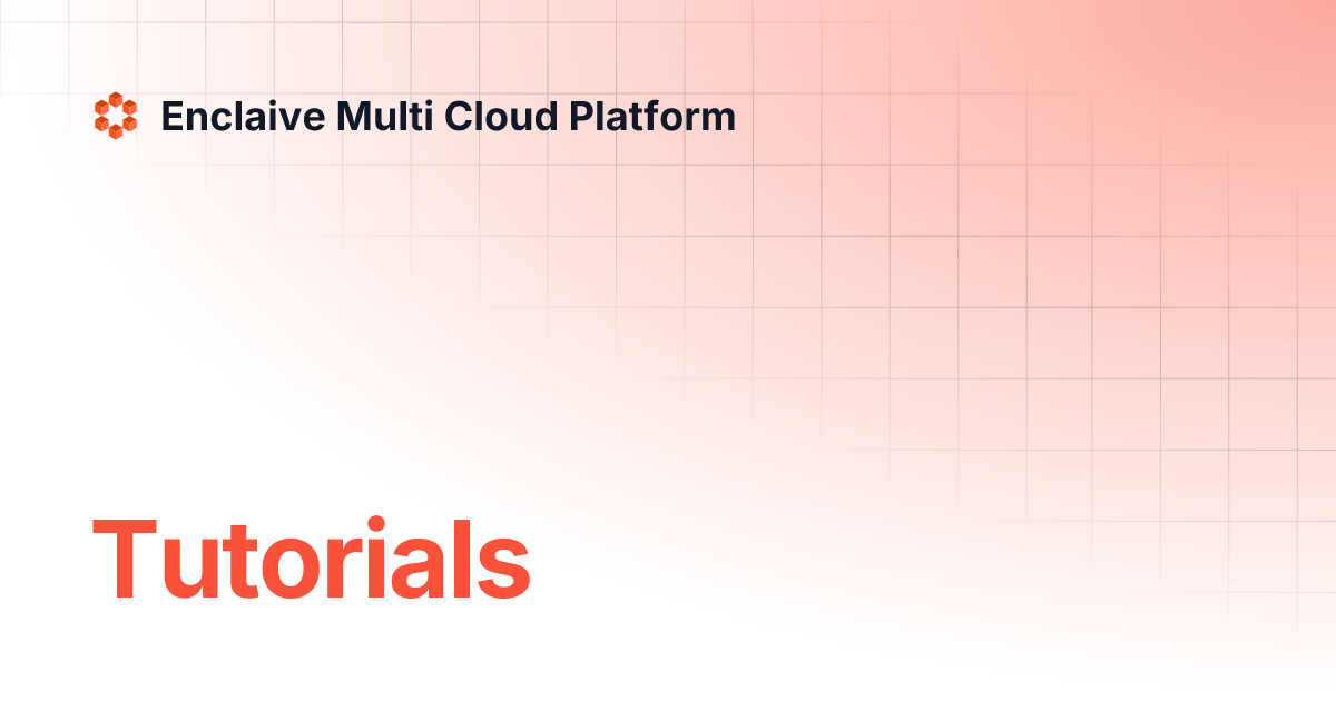 Tutorials | Enclaive Multi Cloud Platform