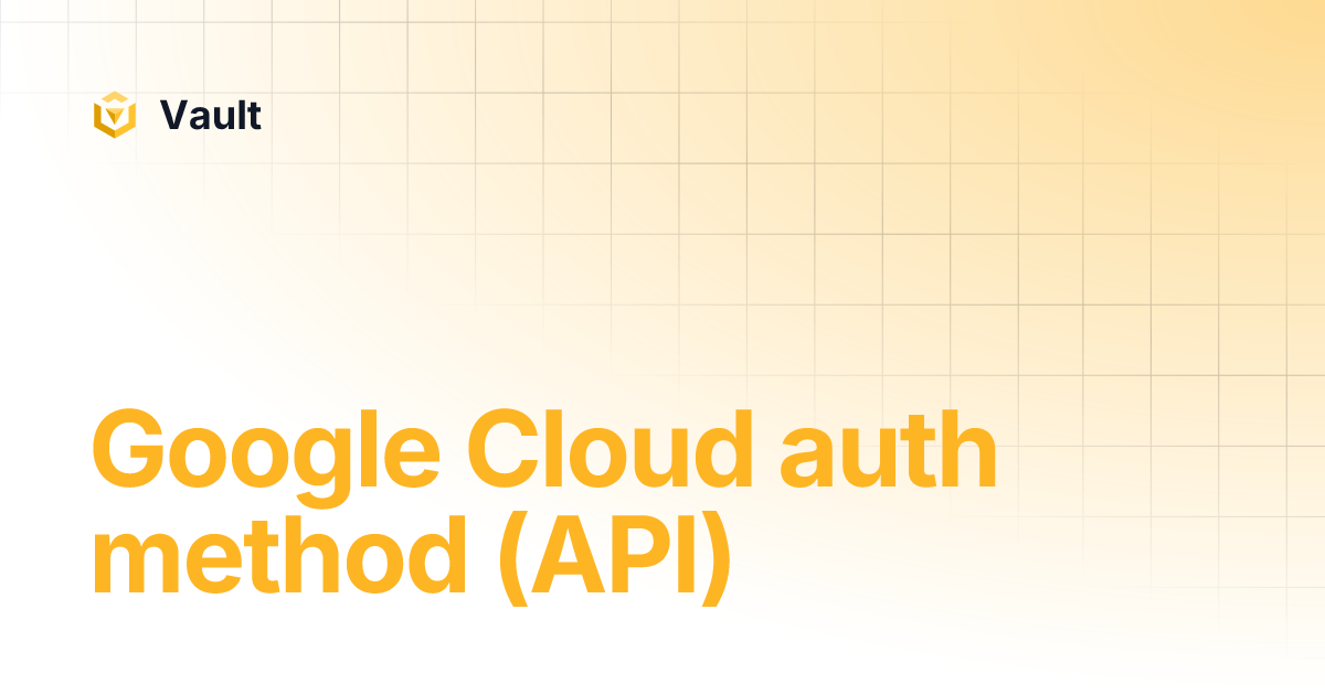 Google Cloud auth method (API) | Vault