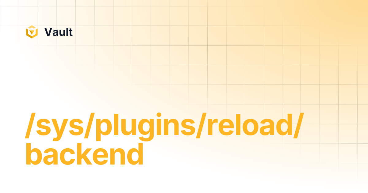/sys/plugins/reload/backend | Vault