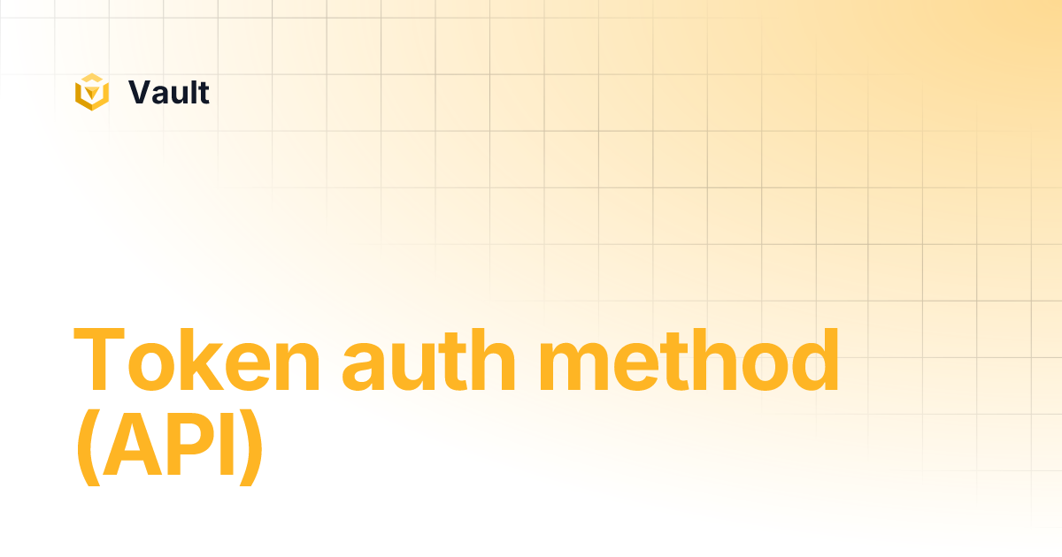 Token auth method (API) | Vault