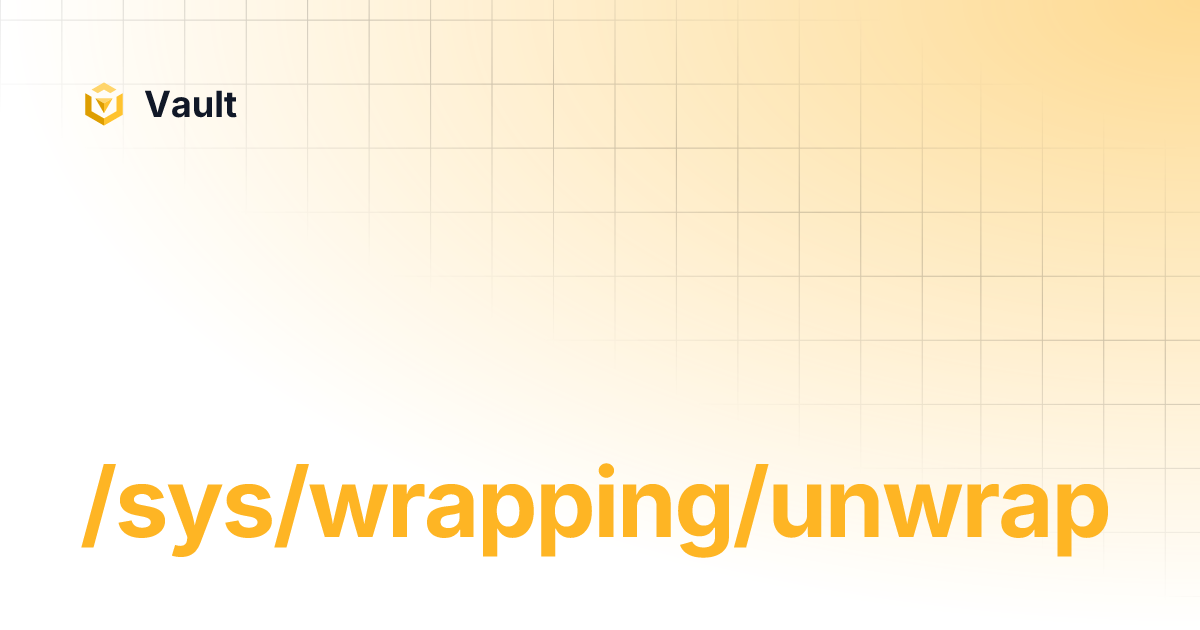 /sys/wrapping/unwrap | Vault