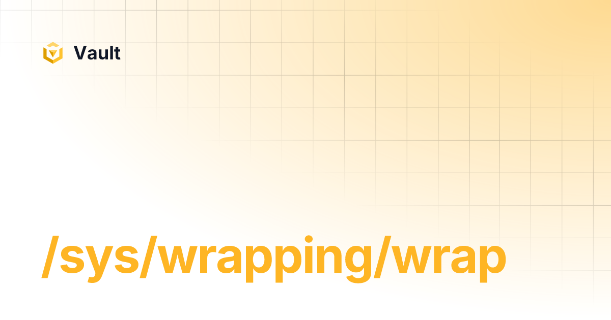 /sys/wrapping/wrap | Vault