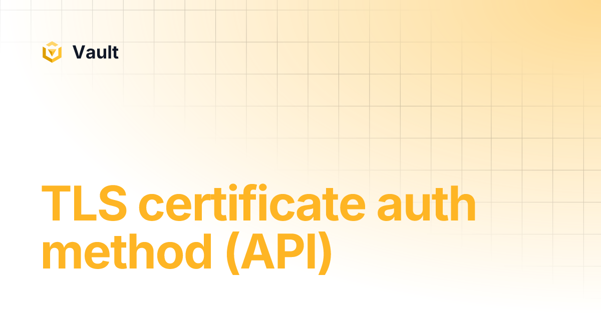TLS certificate auth method (API) | Vault